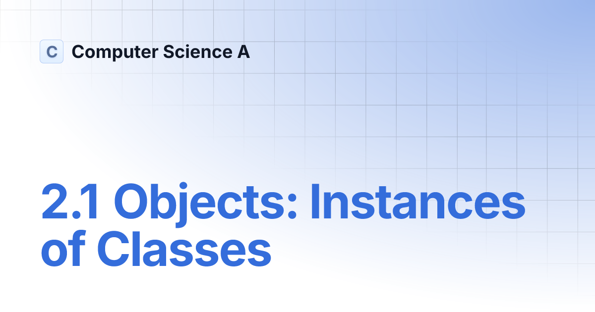 2.1 Objects: Instances of Classes | Computer Science A