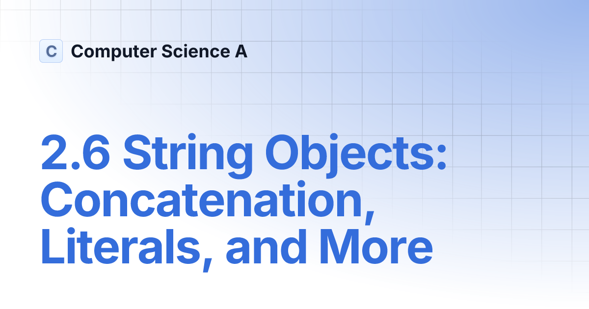 2.6 String Objects: Concatenation, Literals, and More | Computer Science A