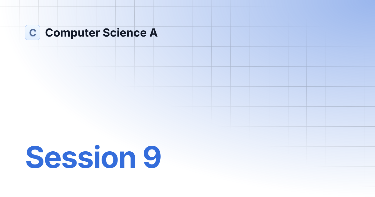 Session 9 | Computer Science A